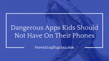 Dangerous apps kids should not have on their phones. Period ...