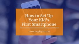 How to set up your kid’s first smartphone – ParentingDigital